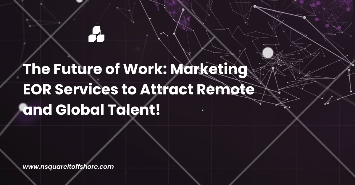 Marketing EOR Services: Attract Remote & Global Talent